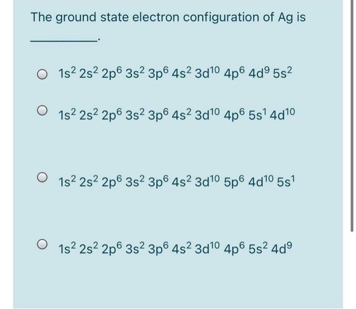 Solved The ground state electron configuration of Ag is O | Chegg.com