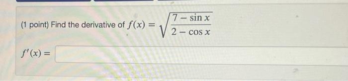 Solved (1 point) Find the derivative of f(x)=2−cosx7−sinx | Chegg.com