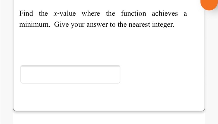 Find the x-value where the function achieves a | Chegg.com