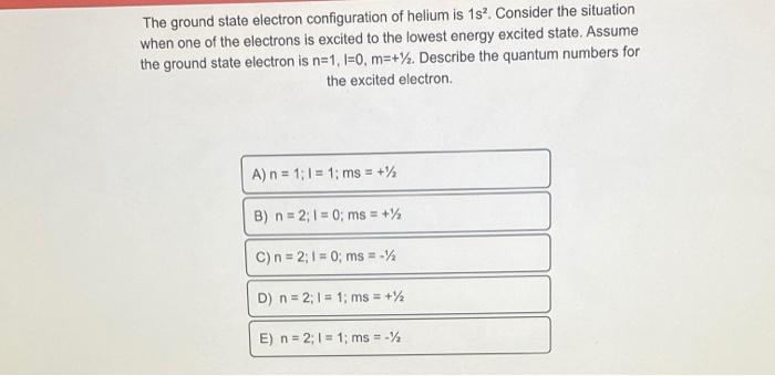 Solved The ground state electron configuration of helium is | Chegg.com