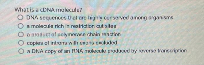 Solved What is a cDNA molecule? DNA sequences that are | Chegg.com