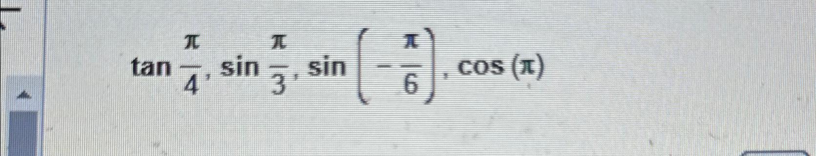 Solved tanπ4,sinπ3,sin(-π6),cos(π) | Chegg.com