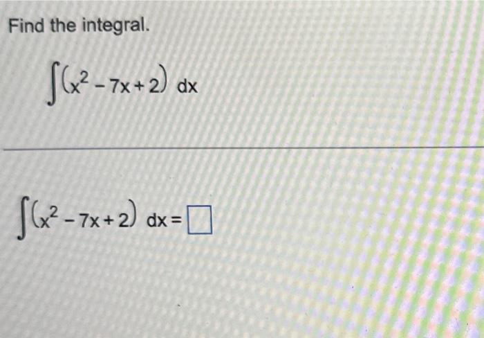 Solved Find the integral. ∫(x2−7x+2)dx ∫(x2−7x+2)dx= | Chegg.com