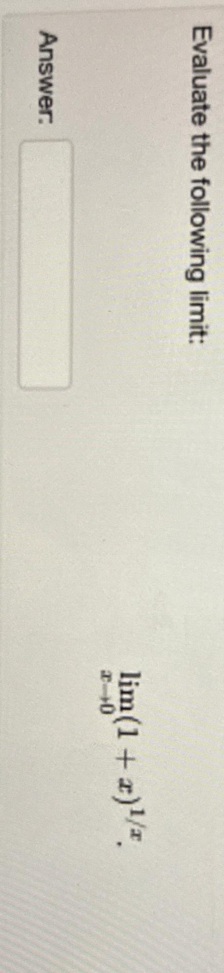 Solved Evaluate the following limit:limx→0(1+x)1x.Answer: | Chegg.com