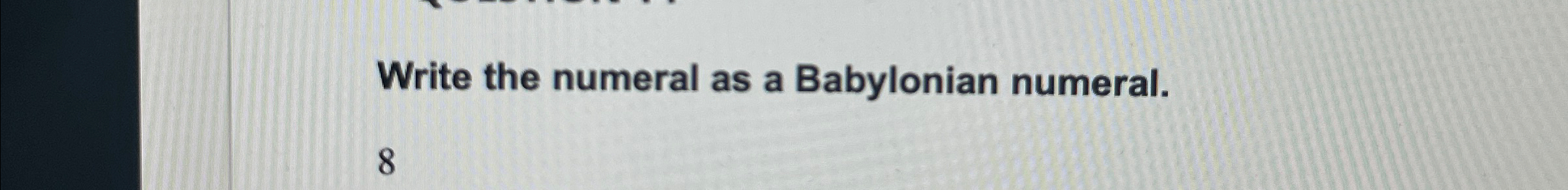 Solved Write the numeral as a Babylonian numeral.8 | Chegg.com