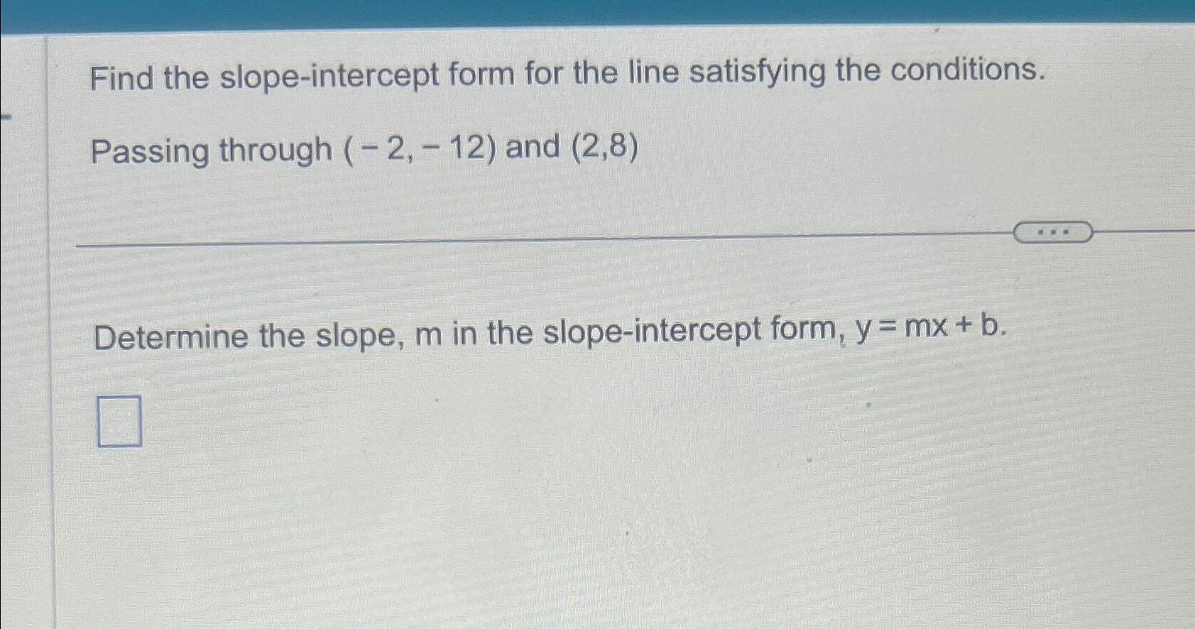 Solved Find the slope-intercept form for the line satisfying | Chegg.com