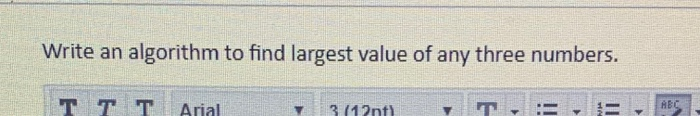 Solved Write an algorithm to find largest value of any three | Chegg.com