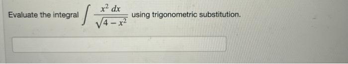 Solved Evaluate the integral ∫4−x2x2dx using trigonometric | Chegg.com
