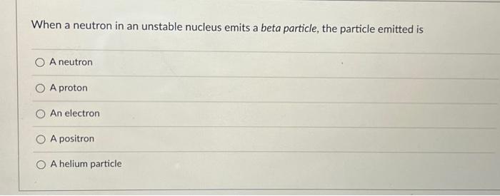 Solved When a neutron in an unstable nucleus emits a beta | Chegg.com