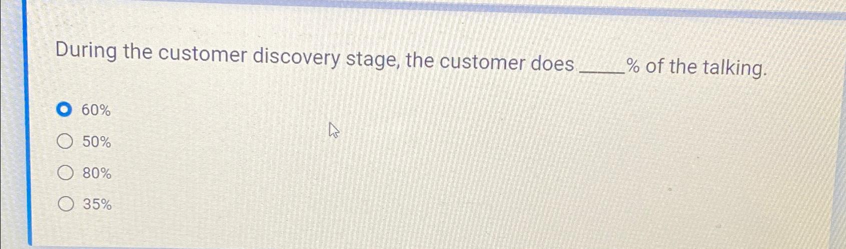 Solved During the customer discovery stage, the customer | Chegg.com
