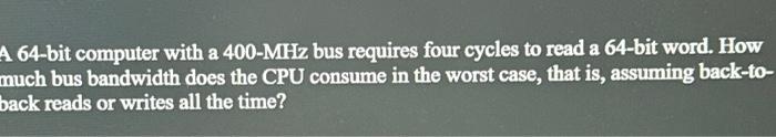 Solved A 64-bit computer with a 400−MHz bus requires four | Chegg.com