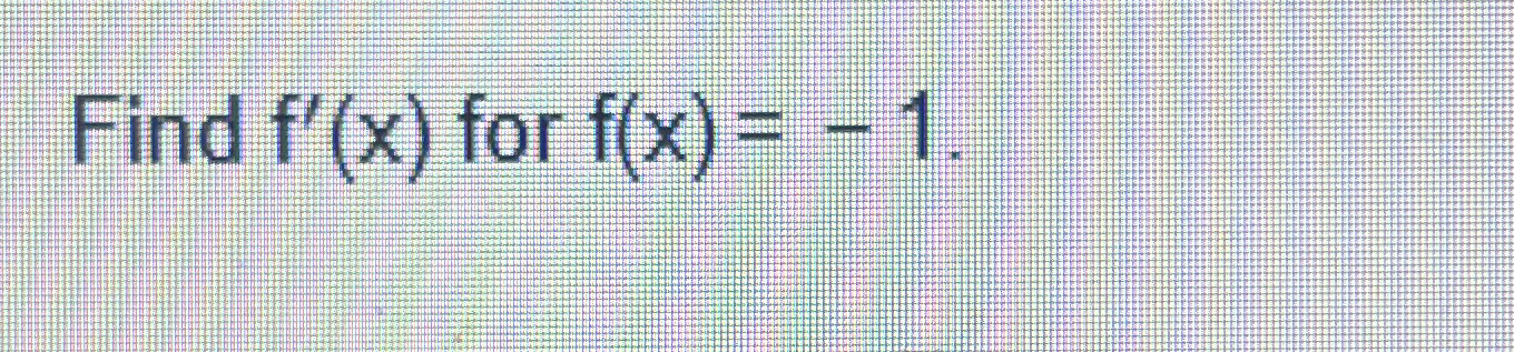 Solved Find f'(x) ﻿for f(x)=-1 | Chegg.com