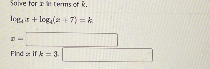 Solved Solve for x in terms of k. log4x+log4(x+7)=k. x= | Chegg.com