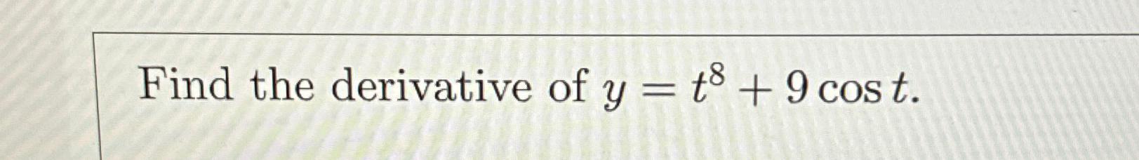 Solved Find the derivative of y=t8+9cost. | Chegg.com