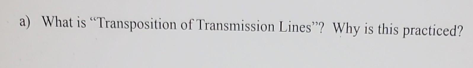 Solved a) What is "Transposition of Transmission Lines"? Why | Chegg.com