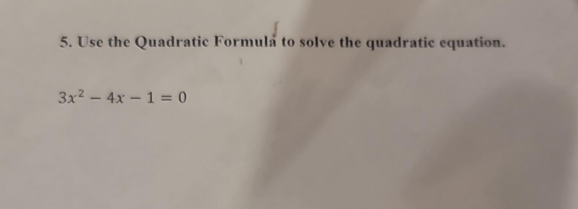 Solved 5. Use the Quadratic Formula to solve the quadratic | Chegg.com