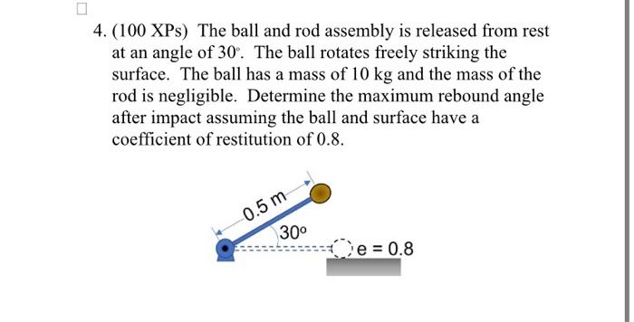 Solved 4. (100 XPs) The ball and rod assembly is released | Chegg.com