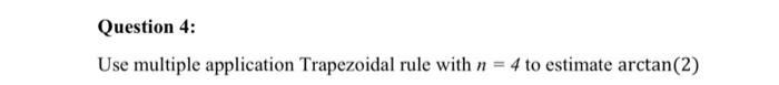 Solved Question 4: Use multiple application Trapezoidal rule | Chegg.com