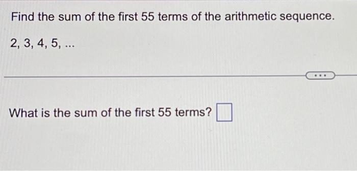 Solved Find the sum of the first 55 terms of the arithmetic | Chegg.com