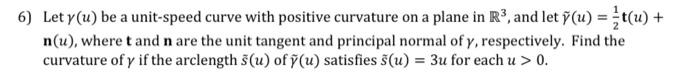 Solved 6) Let γ(u) be a unit-speed curve with positive | Chegg.com