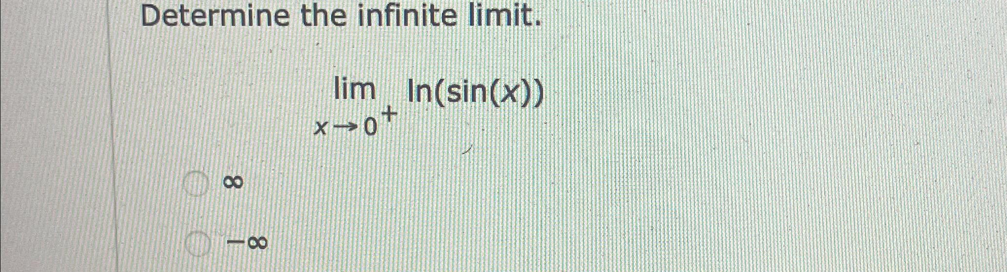 Solved Determine the infinite limit.limx→0+ln(sin(x))∞-∞ | Chegg.com