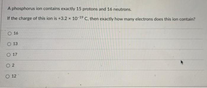 Solved A phosphorus ion contains exactly 15 protons and 16 | Chegg.com