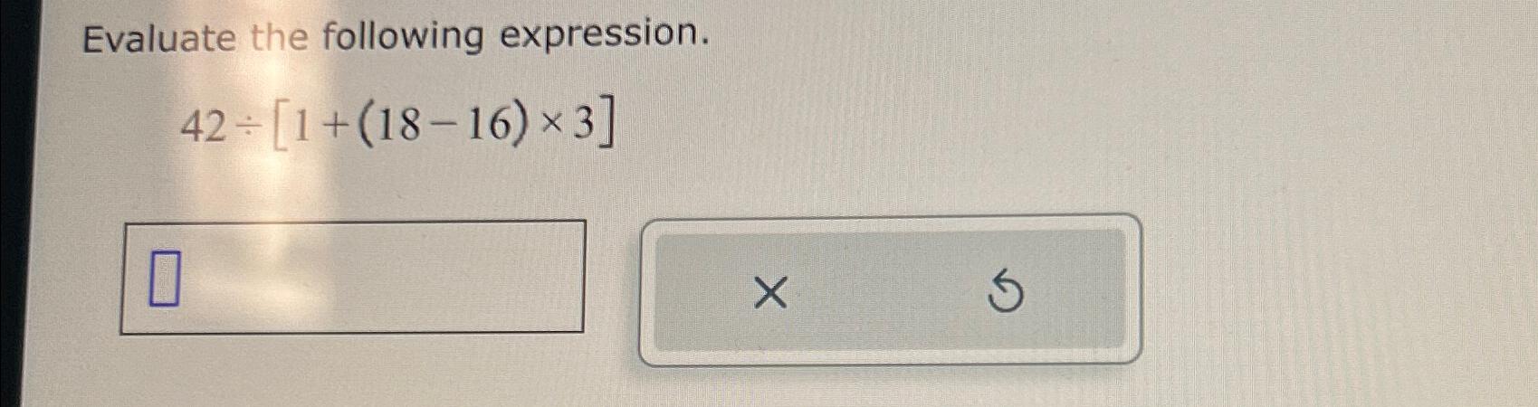 Solved Evaluate the following expression.42÷[1+(18-16)×3] | Chegg.com