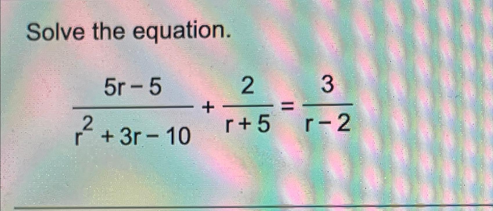 Solved Solve the equation.5r-5r2+3r-10+2r+5=3r-2 | Chegg.com