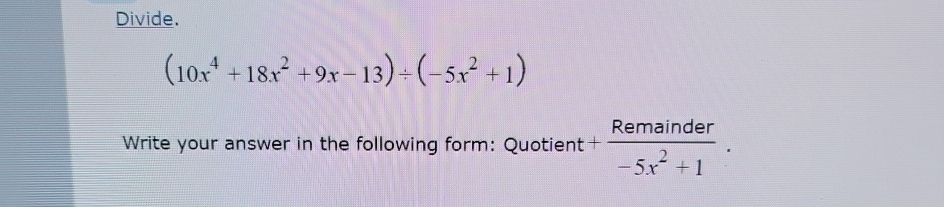 Solved Divide.(10x4+18x2+9x-13)÷(-5x2+1)Write your answer in | Chegg.com