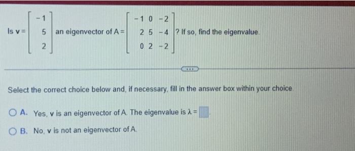 Solved Is v=⎣⎡−152⎦⎤ an eigenvector of A=⎣⎡−120052−2−4−2⎦⎤ ? | Chegg.com
