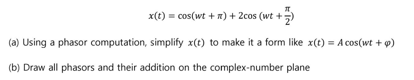 Solved x(t)=cos(wt+π)+2cos(wt+2π) (a) Using a phasor | Chegg.com