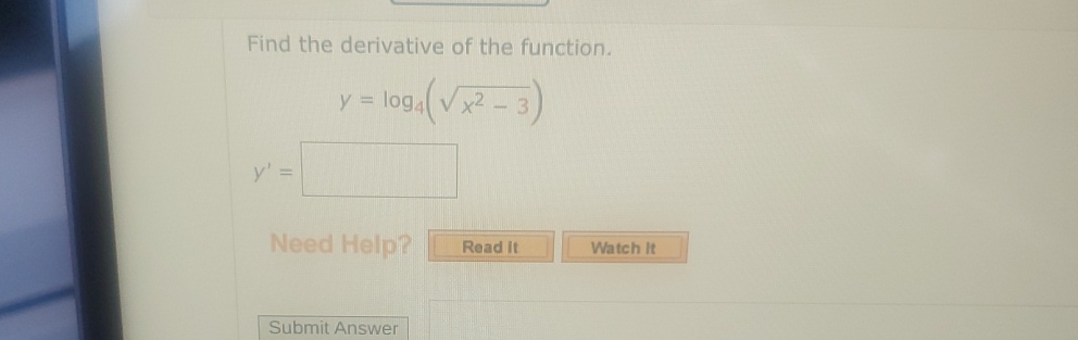 Solved Find the derivative of the function.y=log4(x2-32)Need | Chegg.com