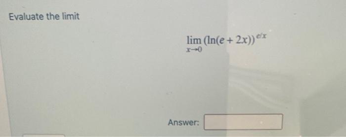 Solved Evaluate the limit limx→0(ln(e+2x))exx | Chegg.com