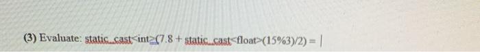 Solved (3) Evaluate: statis castint(7.8 + static.cast | Chegg.com