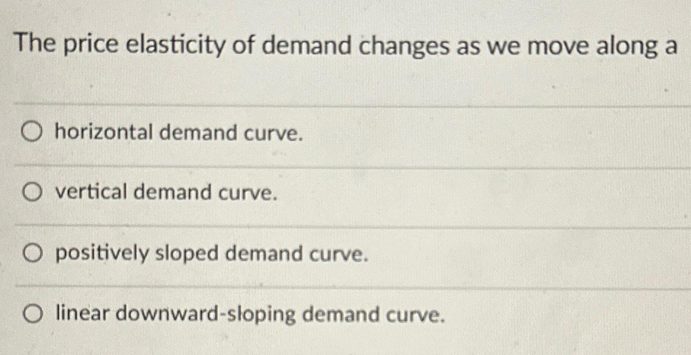 Solved The price elasticity of demand changes as we move | Chegg.com
