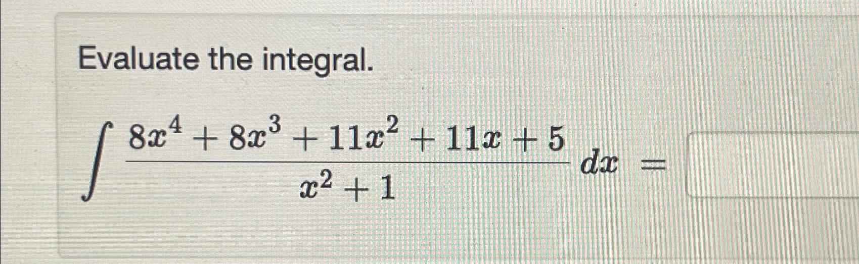 Solved Evaluate the integral.∫﻿﻿8x4+8x3+11x2+11x+5x2+1dx= | Chegg.com