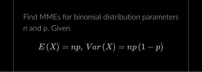 Solved Find MMEs for binomial distribution parameters n and | Chegg.com