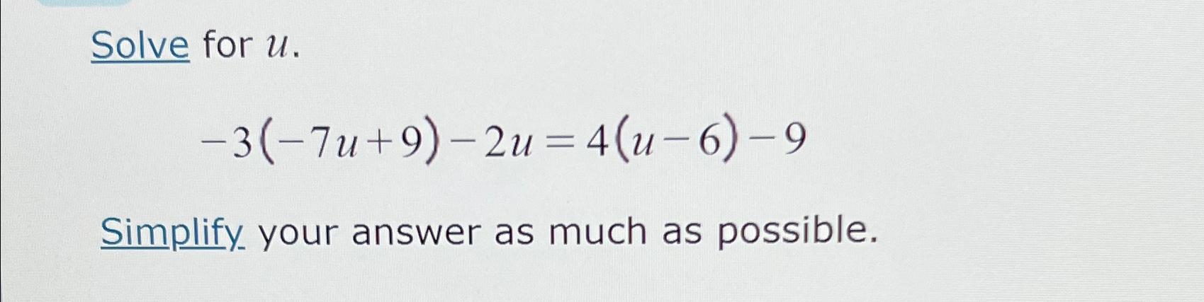 Solved Solve for u.-3(-7u+9)-2u=4(u-6)-9Simplify your answer | Chegg.com