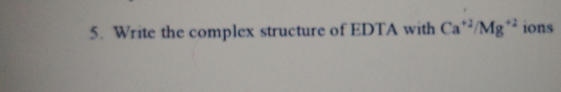 Solved 5. Write the complex structure of EDTA with Ca/Mgions | Chegg.com