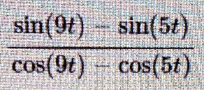 Solved cos(9t)−cos(5t)sin(9t)−sin(5t) | Chegg.com