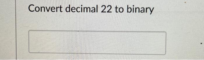 Solved Convert decimal 22 to binary | Chegg.com
