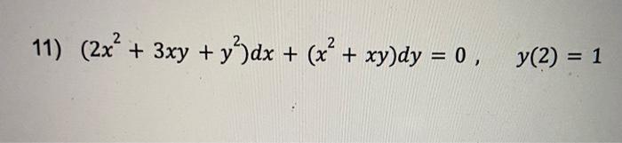 Solved 11) (2x2+3xy+y2)dx+(x2+xy)dy=0,y(2)=1 | Chegg.com