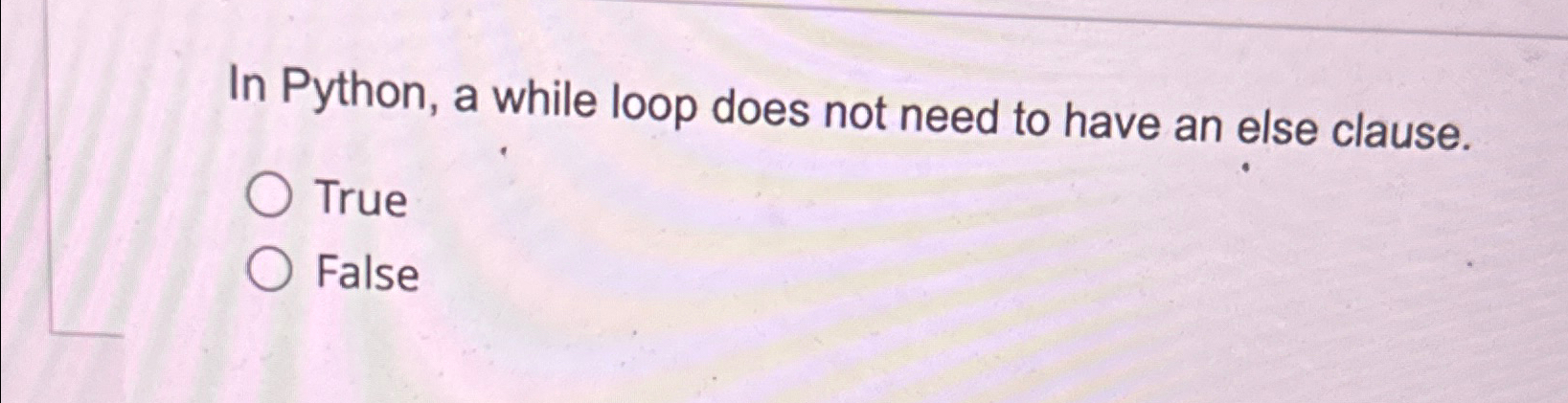 Solved In Python, a while loop does not need to have an else | Chegg.com