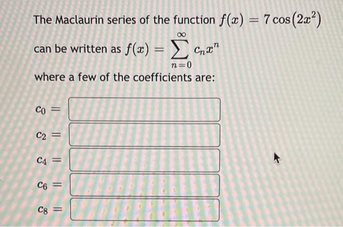 Solved The Maclaurin series of the function f(x)=7cos(2x2) | Chegg.com