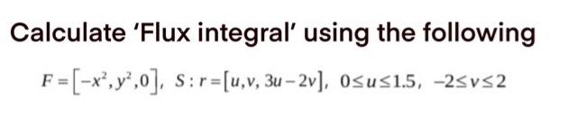Solved Calculate 'Flux integral' using the following | Chegg.com