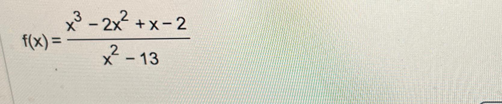 Solved f(x)=x3-2x2+x-2x2-13 | Chegg.com