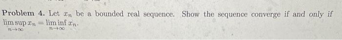 Solved Problem 4. Let xn be a bounded real sequence. Show | Chegg.com