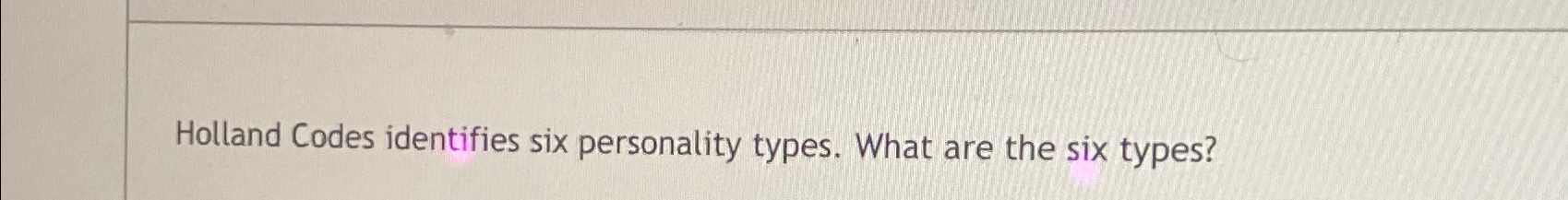 Solved Holland Codes identifies six personality types. What | Chegg.com
