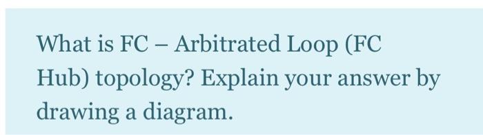 Solved What is FC – Arbitrated Loop (FC Hub) topology? | Chegg.com