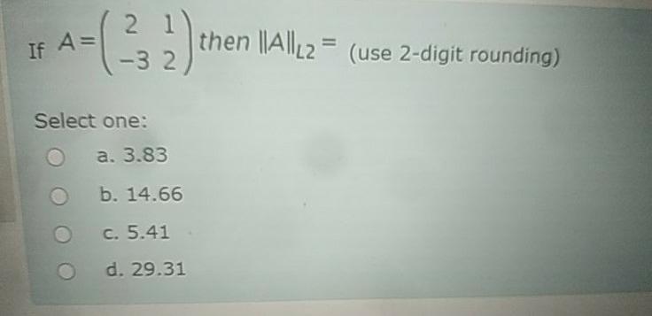 Solved If A A = = 2 1 -32 2) then || A||_z = (use 2-digit | Chegg.com